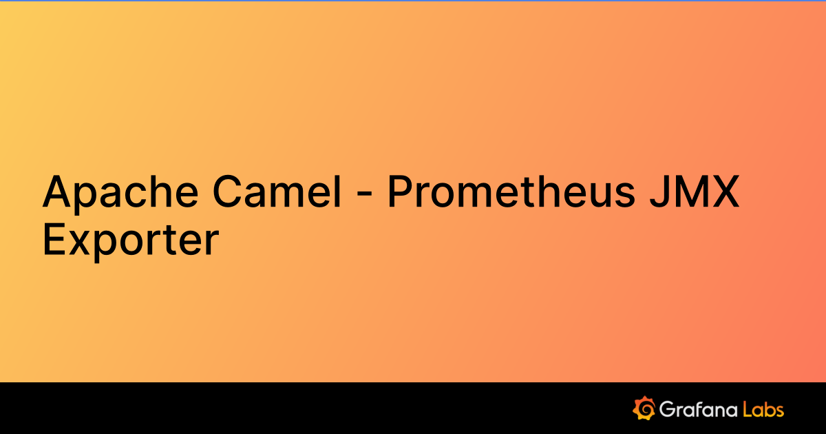 Apache Camel - Prometheus JMX Exporter | Grafana Labs